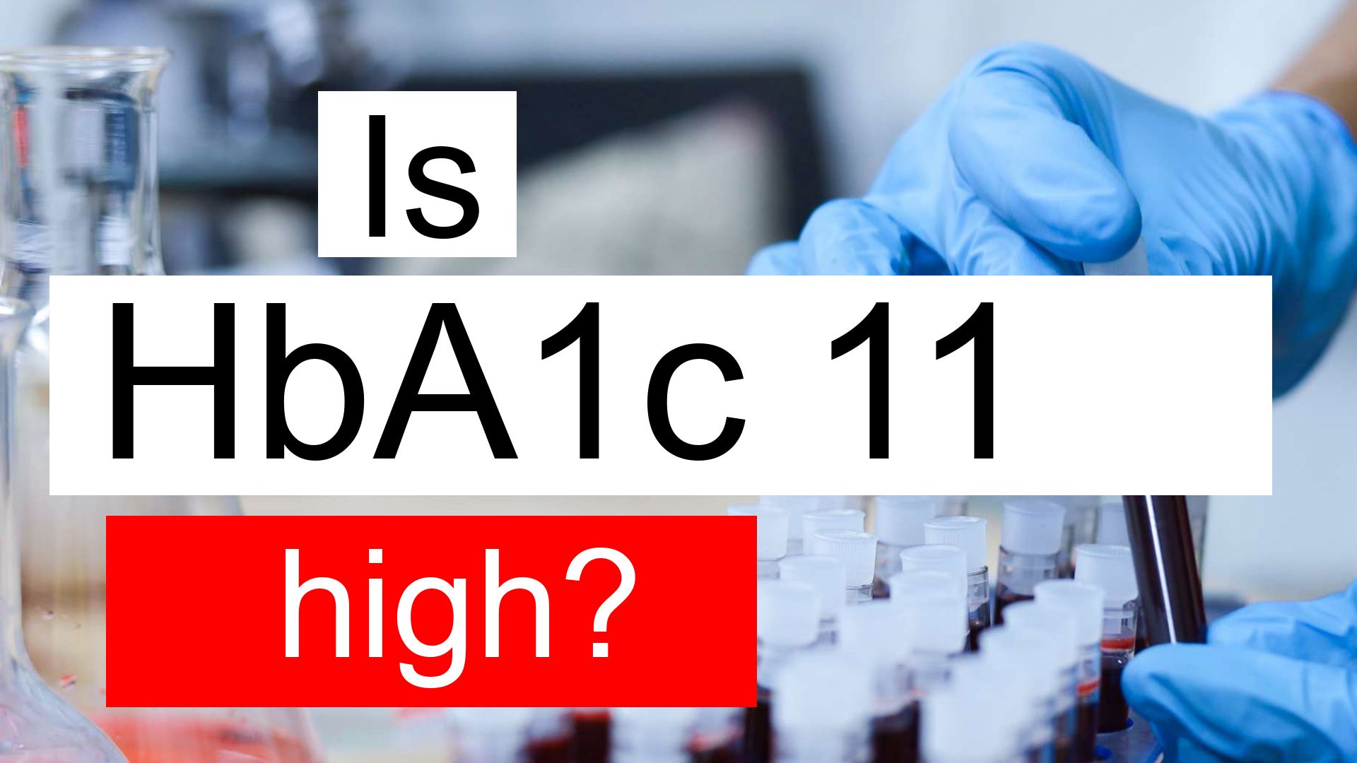 Is HbA1c 11 high, normal or dangerous? What does Glycosylated ...