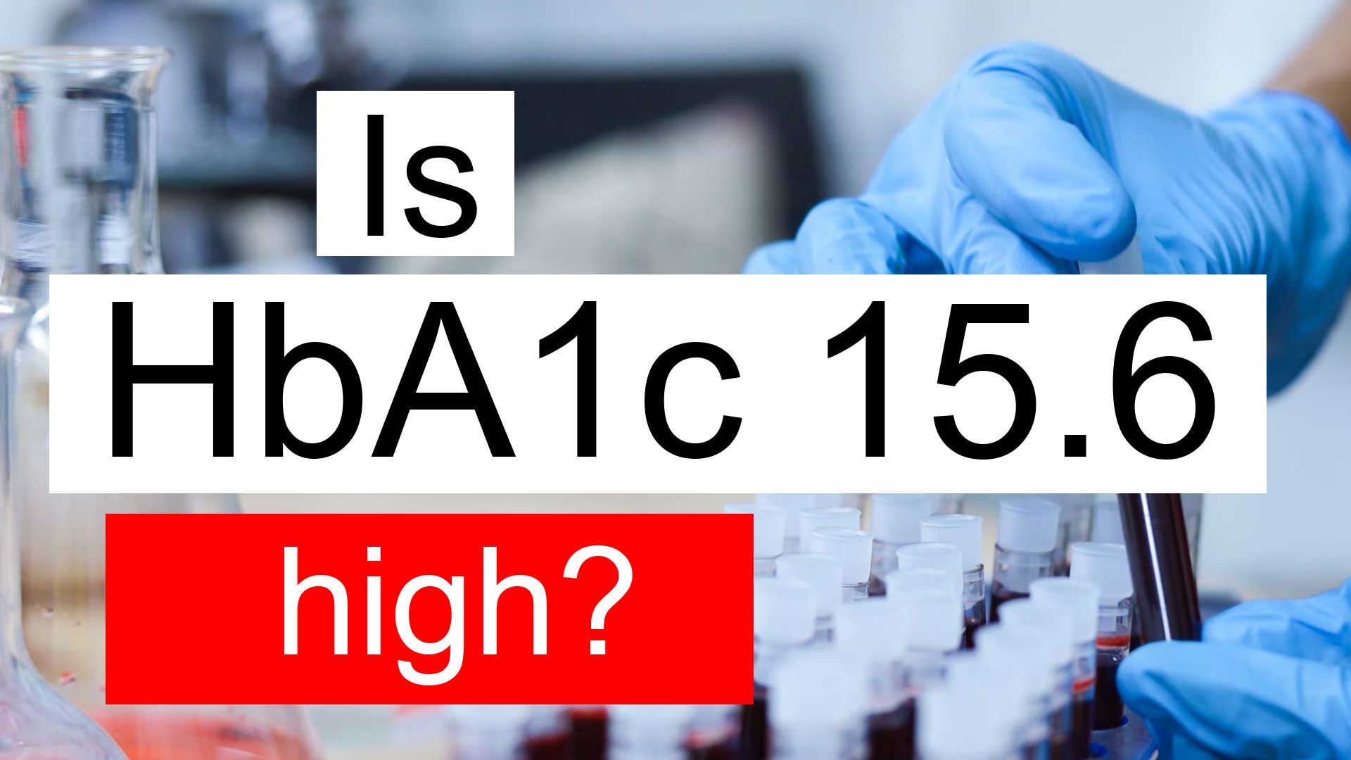 Is HbA1c 15.6 high, normal or dangerous? What does Glycosylated ...