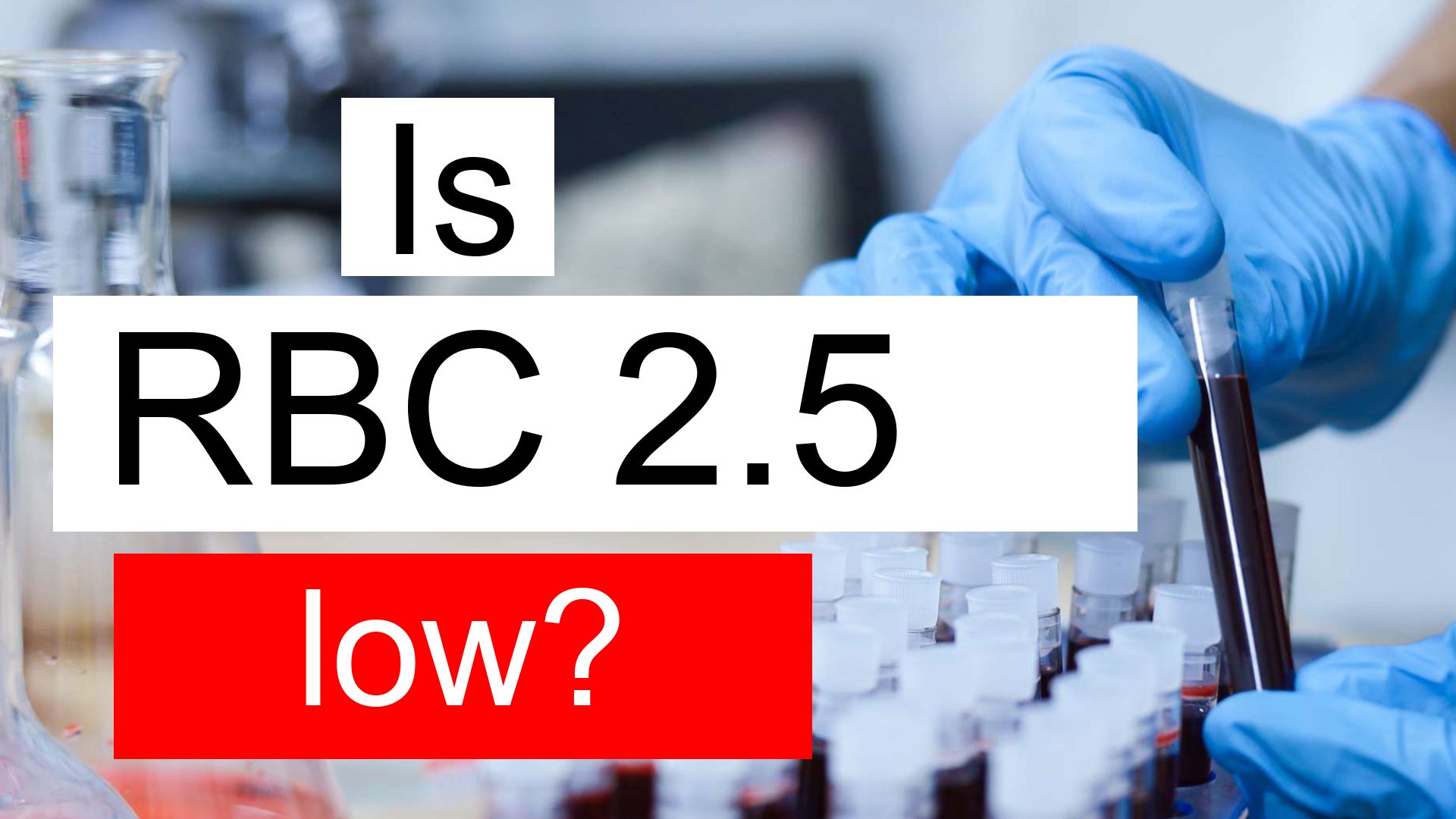 Is RBC 2.5 low, normal or dangerous? What does Red blood cell count level 2.5 mean?