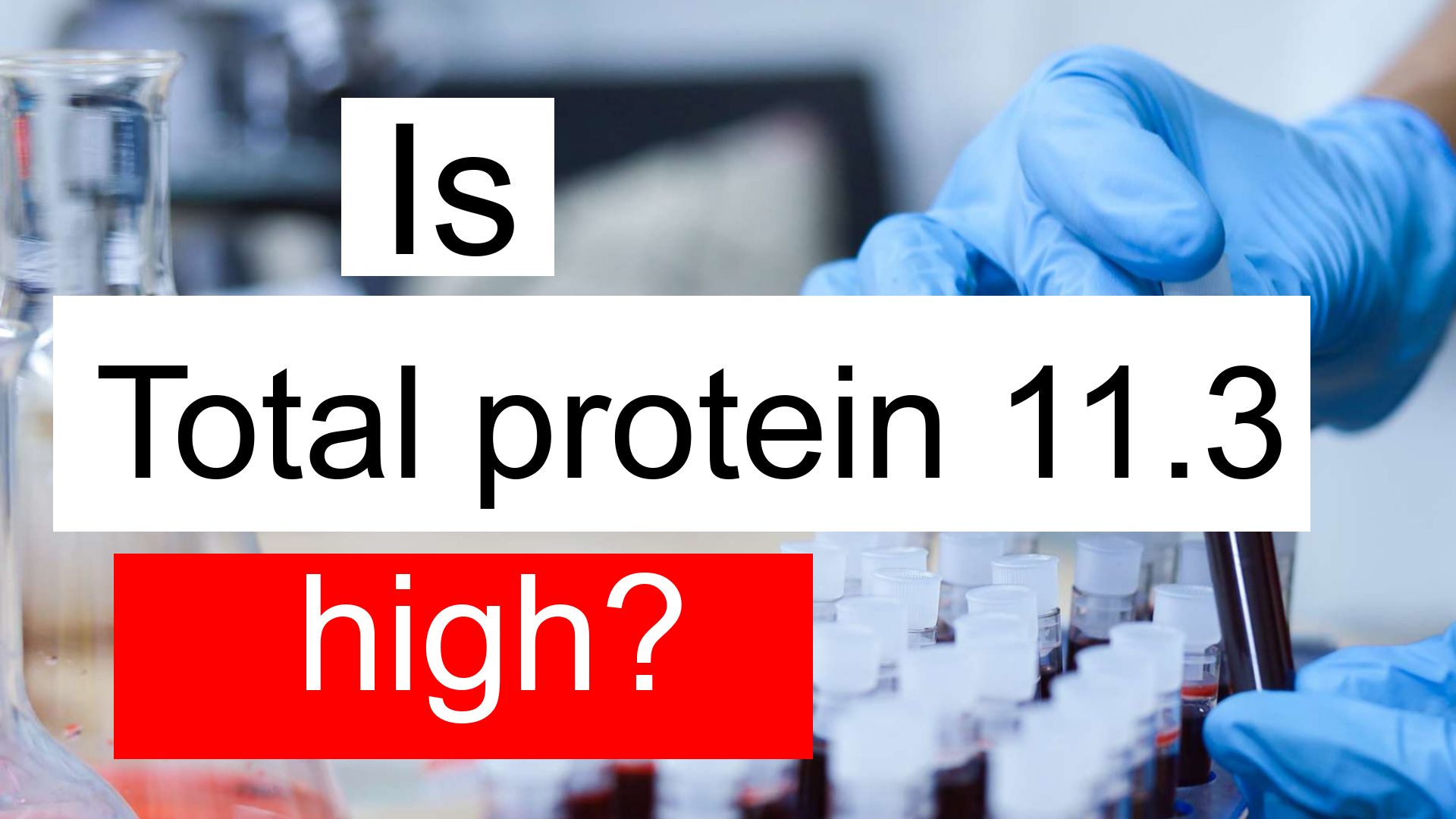 Total protein 11.3 g/dL: Symptoms you should not ignore